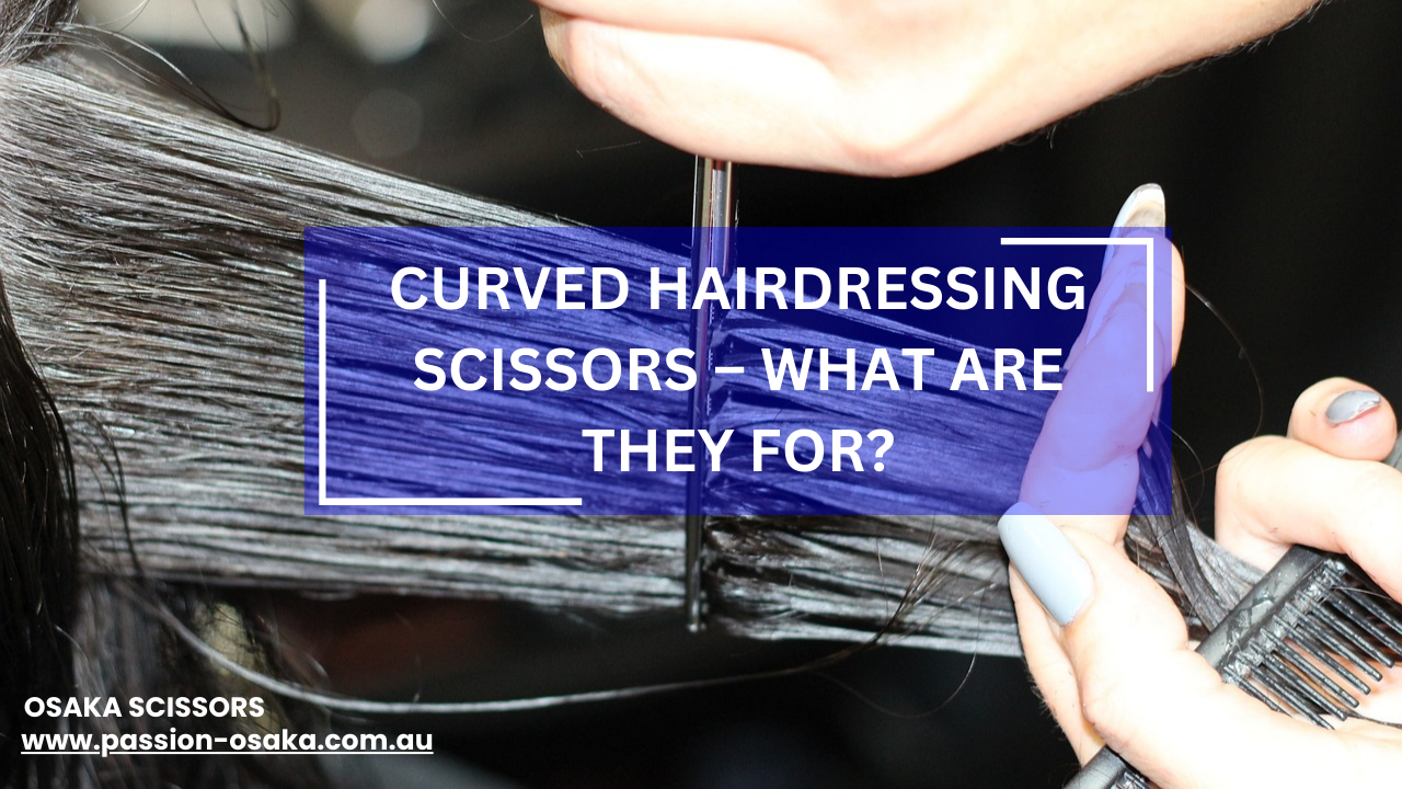 OSAKA Shears: What are Curved Hairdressing Scissors for?