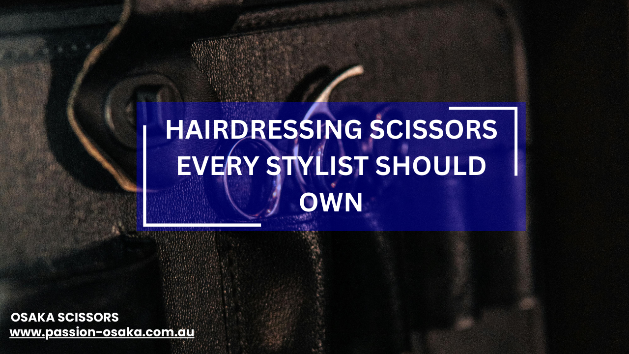Essential Hairdressing Scissors Every Stylist Needs