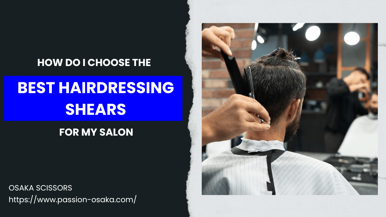 How to Choose the Best Hairdressing Shears for Your Salon